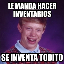 Meme Bad Luck Brian - le manda hacer inventarios se inventa todito ...