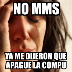 Meme Problems - NO MMS ya me dijeron que apague la compu - 2111496