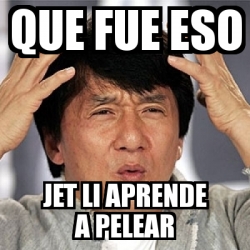 Meme Jackie Chan - QUE FUE ESO JET LI APRENDE A PELEAR - 2130824