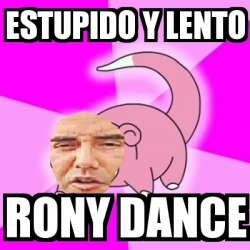 Meme Personalizado - EStupido y lento rony dance - 2133876