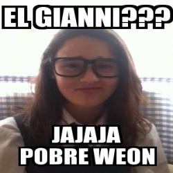 Meme Personalizado - el gianni??? jajaja pobre weon - 2139092