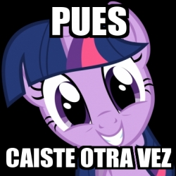 Meme Personalizado - Pues Caiste otra vez - 2142721