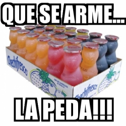 Meme Personalizado - QUE SE ARME... LA PEDA!!! - 2150611