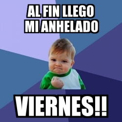 Meme Bebe Exitoso - al fin llego mi anhelado viernes!! - 2154452
