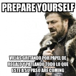 Meme Prepare Yourself - Prepare yourself viejas gritando por papel de ...