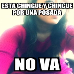 Meme Personalizado - ESTA CHINGUE Y CHINGUE POR UNA POSADA NO VA - 2160517