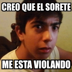 Meme Personalizado - creo que el sorete me esta violando - 2168095