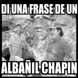 Meme Personalizado - di una frase de un albaÃ±il chapin - 2169753