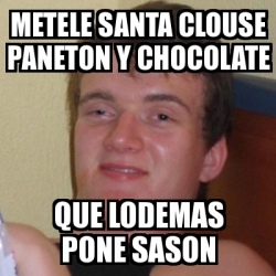 Meme Stoner Stanley - METELE SANTA CLOUSE PANETON Y CHOCOLATE QUE ...