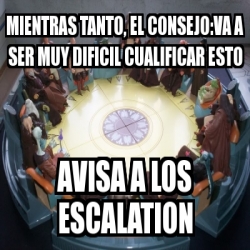 Meme Personalizado - Mientras tanto, el consejo:va a ser muy dificil ...