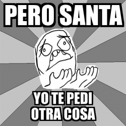 Meme Whyyy - pero santa yo te pedi otra cosa - 2180549