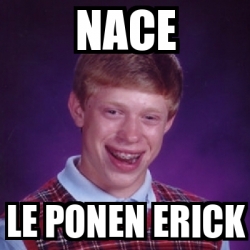 Meme Bad Luck Brian - nace le ponen erick - 2181314