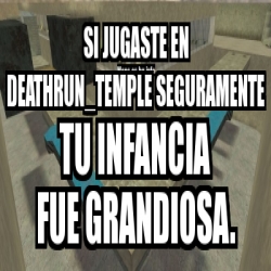 Meme Personalizado - SI JUGASTE EN Deathrun_temple seguramente tu ...
