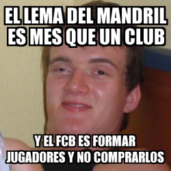 Meme Stoner Stanley - el lema del mandril es mes que un club y el fcb ...