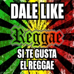 Meme Personalizado - dale like si te gusta el reggae - 2192839