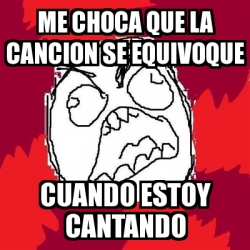 Meme Rage FU - me choca que la cancion se equivoque cuando estoy ...