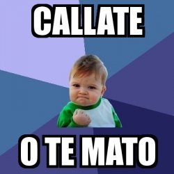 Meme Bebe Exitoso - callate o te mATO - 2194020