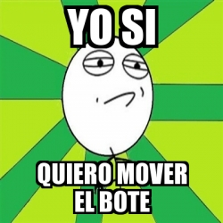 Meme Challenge Accepted - Yo si quiero mover el bote - 2196395