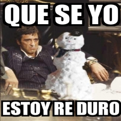 Meme Personalizado - Que se yo estoy re duro - 2196707