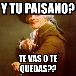 Meme Joseph Ducreux - y tu paisano? te vas o te quedas?? - 2020365