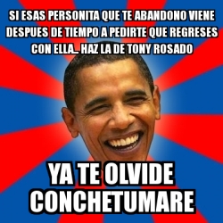 Meme Obama - Si esas personita que te abandono viene despues de tiempo ...