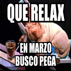 Meme Personalizado - que relax en marzo busco pega - 2021119
