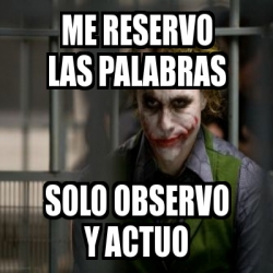 Meme Personalizado - me reservo las palabras solo observo y actuo - 2023148
