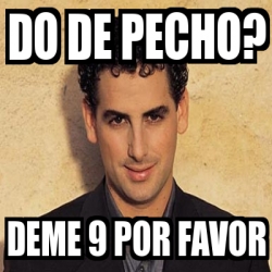 Meme Personalizado - Do de pecho? deme 9 por favor - 2024209