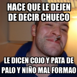 Meme Greg - hace que le dejen de decir chueco le dicen cojo y pata de ...