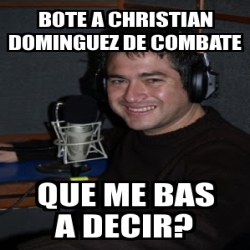 Meme Personalizado - bote a christian dominguez de combate que me bas a ...