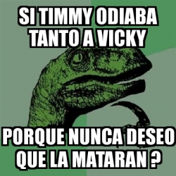 Meme Filosoraptor - si timmy odiaba tANTO A VICKY PORQUE NUNCA DESEO ...