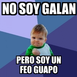 Meme Bebe Exitoso - no soy galan pero soy un feo guapo - 2211689