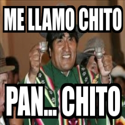 Meme Personalizado - ME LLAMO CHITO PAN... CHITO - 2212450