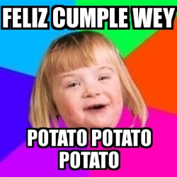 Meme Retard Girl - Feliz Cumple wey potato potato potato - 2215507