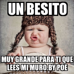 Meme Personalizado - un besito muy grande para ti que lees mi muro.by ...