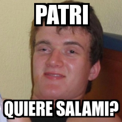 Meme Stoner Stanley - patri quiere salami? - 2226017