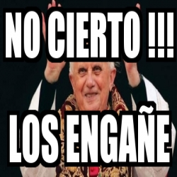 Meme Personalizado - No cierto !!! Los engaÃ±e - 2228365