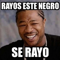 Meme Yo Dawg - rayos este negro se rayo - 2229043