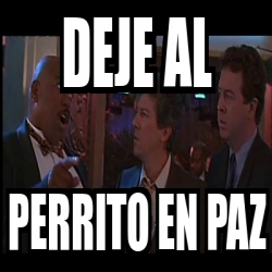 Meme Personalizado - DEJE AL perrito en paz - 2244930