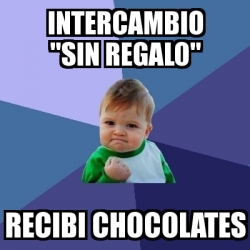 Meme Bebe Exitoso - intercambio "sin regalo" Recibi chocolates - 2246280