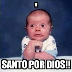 Meme Personalizado - ' SANTO POR DIOS!! - 2248561