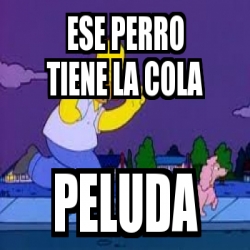 Meme Personalizado - ese perro tiene la cola peluda - 2250347