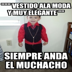 Meme Personalizado - """ vestido ala moda y muy elegante "" siempre ...