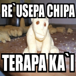 Meme Personalizado - re`usepa chipa terapa ka`i - 2253984