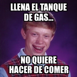 Meme Bad Luck Brian - llena el tanque de gas... no quiere hacer de ...