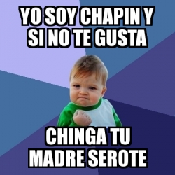 Meme Bebe Exitoso - Yo soy chapin y si no te gusta Chinga tu madre ...