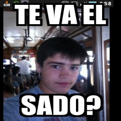 Meme Personalizado - te va el sado? - 2262768