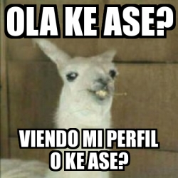 Meme Personalizado - ola ke ase? viendo mi perfil o ke ase? - 2267455