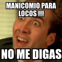 Meme No me digas - manicomio para locos !!! no me digas - 2273839