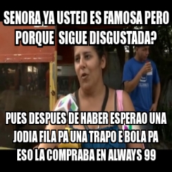 Meme Personalizado - senora ya usted es famosa pero porque sigue ...
